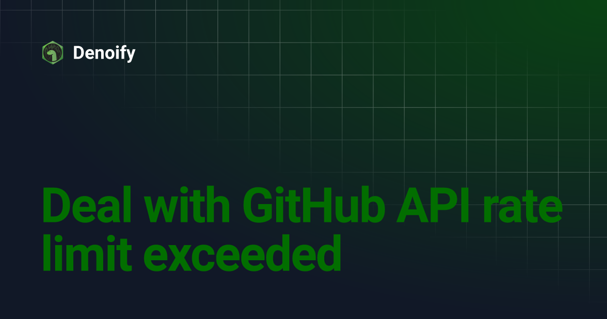 Deal with GitHub API rate limit exceeded | Denoify Deal with GitHub API rate limit exceeded | Denoify